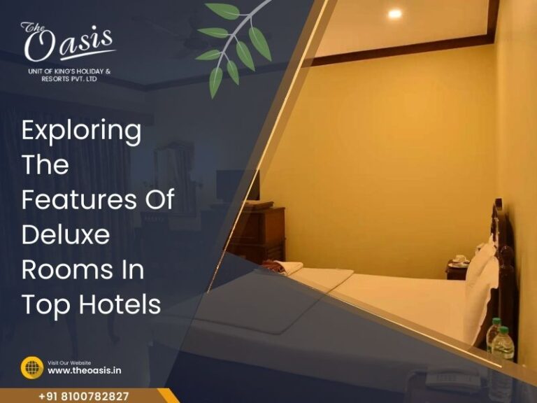 Exploring The Features Of Deluxe Rooms In Top Hotels- The Oasis